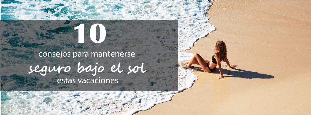 10 consejos para mantenerse seguro bajo el sol estas vacaciones
